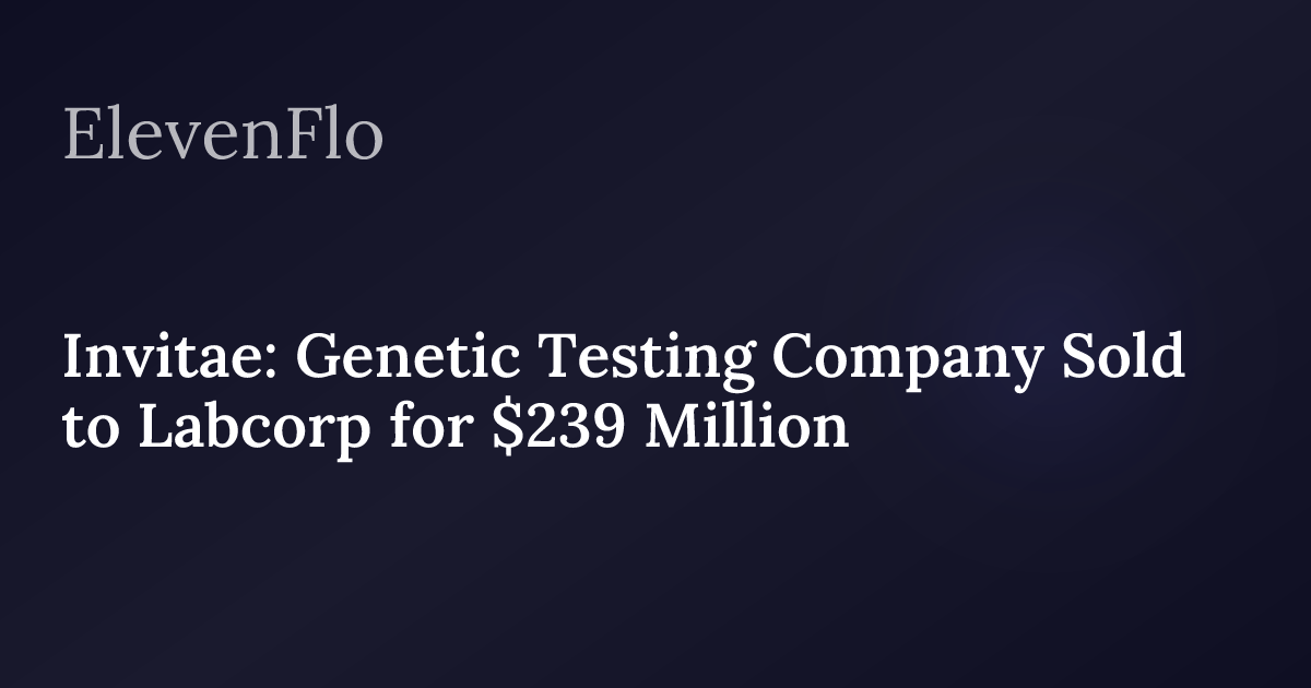 Invitae: Genetic Testing Firm Sold to Labcorp for $239M